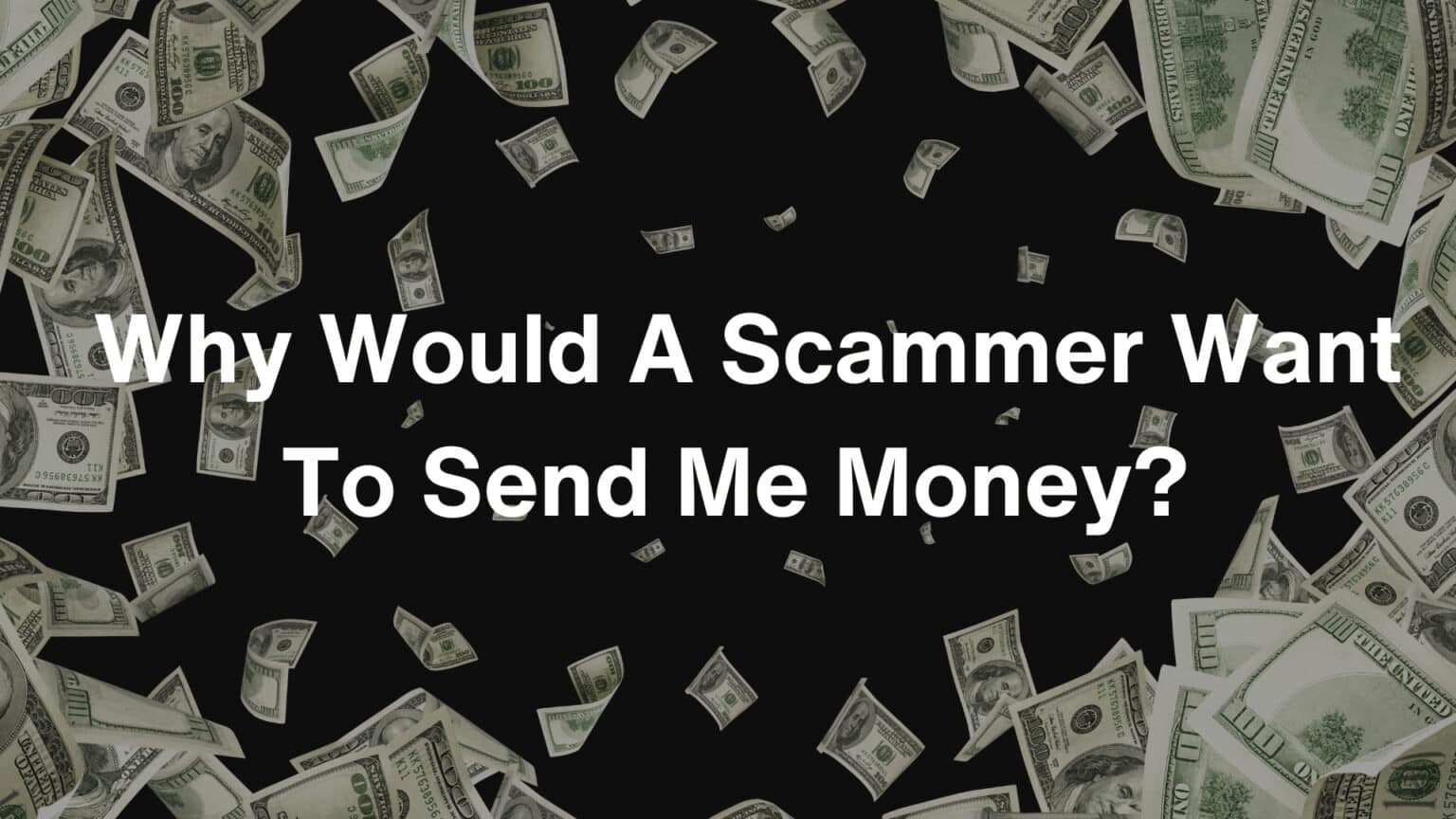 Why Would A Scammer Want to Send Me Money? (Learn Their Tactics)