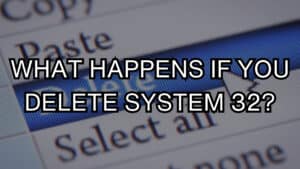 What Happens If You Delete System 32? (The Essential Guide)